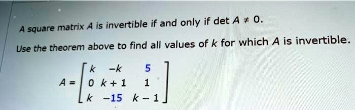 SOLVED: A square matrix A is invertible if and only if det A O Use the theorem above to find all ...