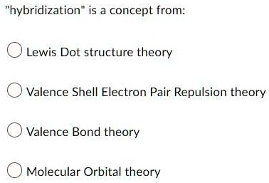 "hybridization" is a concept from: Lewis Dot structure theory Valence ...