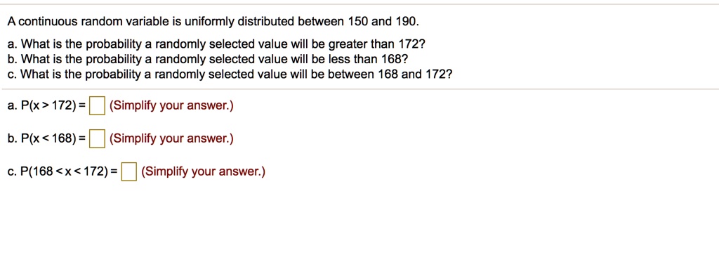 SOLVED: Acontinuous random variable is uniformly distributed between 150 and 190 a. What is the ...