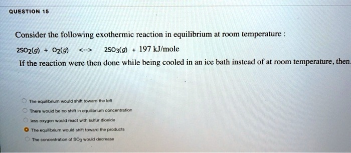 Consider the following exothermic reaction in equilibrium at room ...