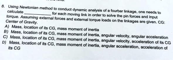 SOLVED: Using the Newtonian method to conduct dynamic analysis of a four-bar linkage, one needs ...
