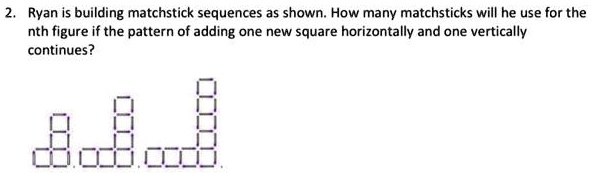 Ryan is building matchstick sequences as shown: How many matchsticks ...