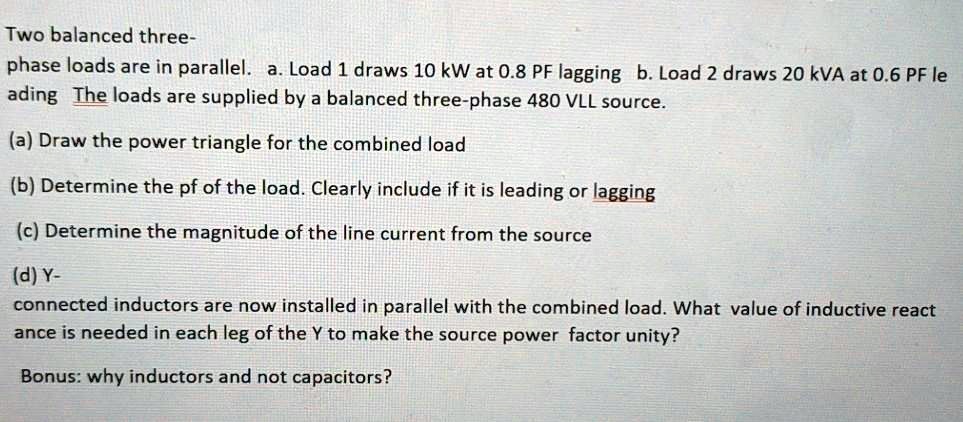 SOLVED: Two balanced three-phase loads are in parallel. a. Load 1 draws 10 kW at 0.8 power ...