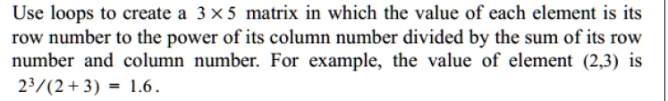 Solved Using Matlab Use Loops To Create A 3 5 Matrix In Which The Value Of Each Element Is Its 8980
