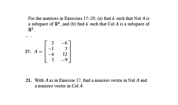 SOLVED: For the matrices in Exercises 17-20, (a) find k such that Nul A is subspace of R* and (b ...