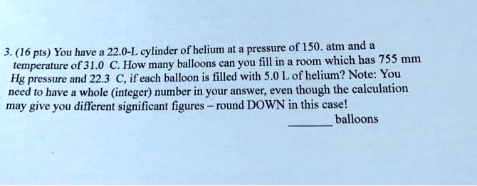 SOLVED: 3. (16 pts) You have 22.0-L cylinder of helium at a pressure of ...