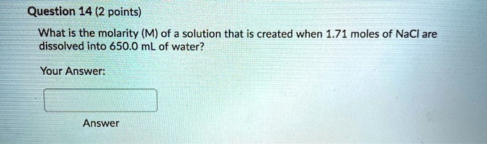 Question 14 (2 points) What is the molarity (M) of a solution that is created when 1.71 moles of ...