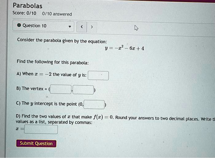 Parabolas Score: 0/10 0/10 answered • Question 10 Consider the parabola given by the equation: y ...