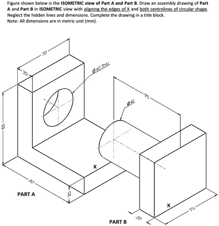 Figure shown below is the ISOMETRIC view of Part A and Part B. Draw an ...