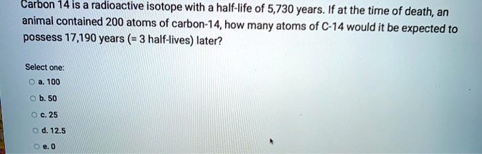 SOLVED: carbon 14 is a radioactive isotope with a half-life of 5,730 ...