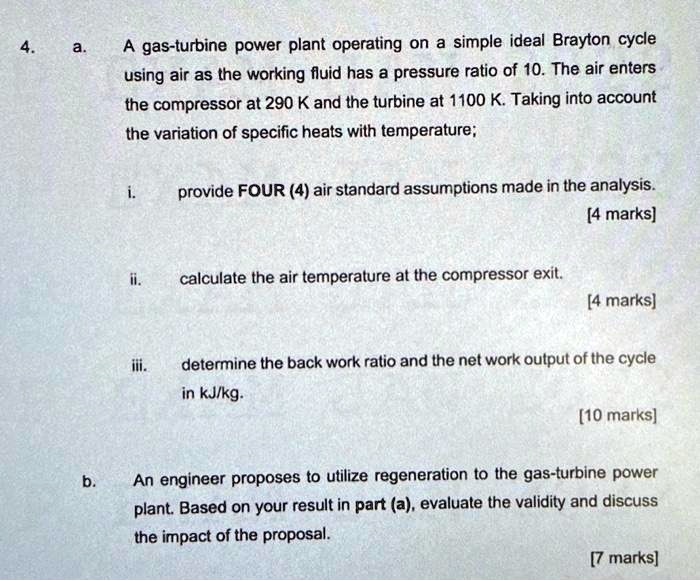 SOLVED: a A gas-turbine power plant operating on a simple ideal Brayton cycle using air as the ...