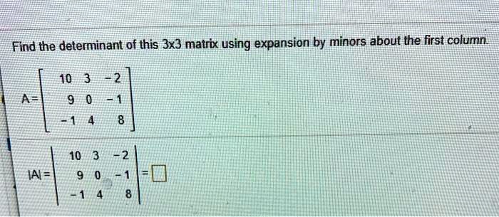 SOLVED: Find the determinant of this 3x3 matrix using expansion by minors about the first column IAI