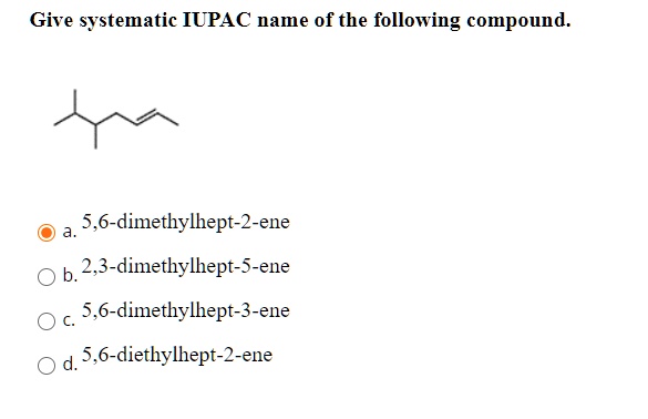 SOLVED: Give systematic IUPAC name of the following compound. 5,6-dimethylhept-2-ene 2,3 ...