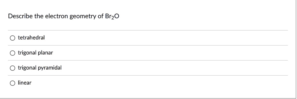 SOLVED: Describe the electron geometry of Br2O tetrahedral trigonal ...