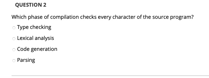 SOLVED: QUESTION 2 Which phase of compilation checks every character of the source program? o ...