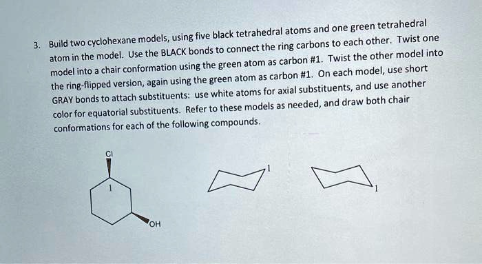 SOLVED: 3. Build two cyclohexane models, using five black tetrahedral atoms and one green ...