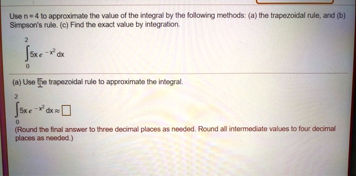 SOLVED: Use n = 4 to approximate the value of the integral by the following methods: (a) the ...