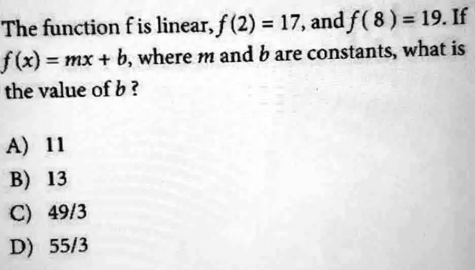 SOLVED: The function is linear, f(2) = 17, and f(8) = 19. If f(x) = mx + b, where m and b are ...