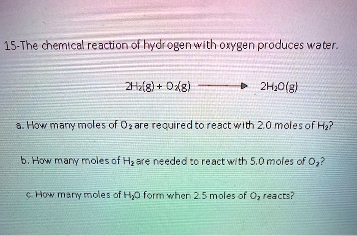 SOLVED: 15-The chemical reaction of hydrogen with oxygen produces water. ZHz(g) + Ox8) 2Ho(g a ...