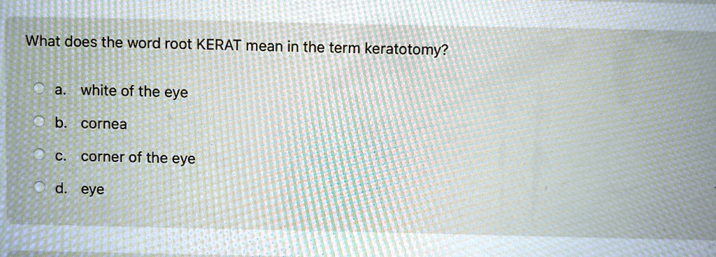 what does the word root kerat mean in the term keratotomy a white of ...