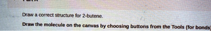 draw a correct structure for 2 butene draw the molecule on the canvas ...