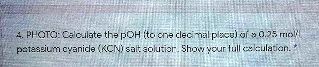 SOLVED:4. PHOTO: Calculate the pOH (to one decimal place) of a 0.25 mol ...