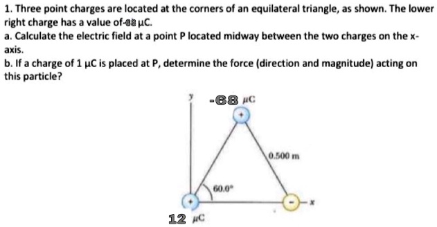 SOLVED: 1. Three point charges are located at the corners of an equilateral triangle as shown ...
