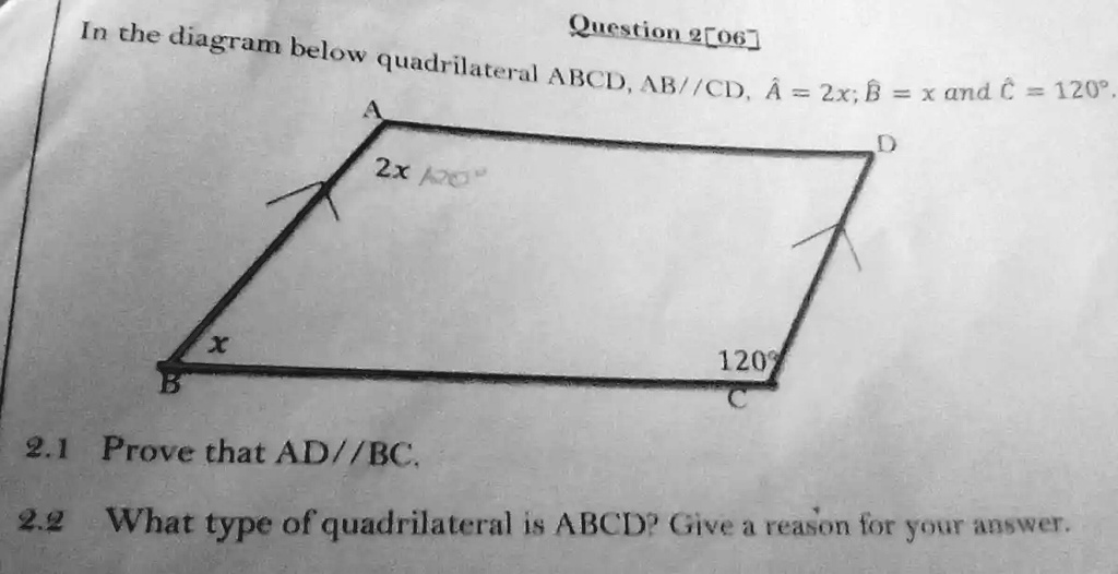 Question 2[06] In the diagram below quadrilateral ABCD, AB//CD, Â = 2x; B̂ = x and Ĉ = 120°. 2.1 ...