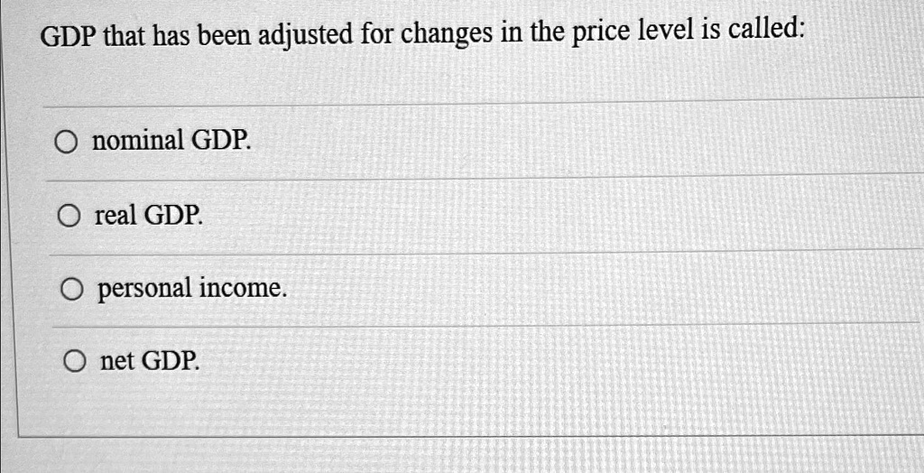 SOLVED: GDP that has been adjusted for changes in the price level is ...