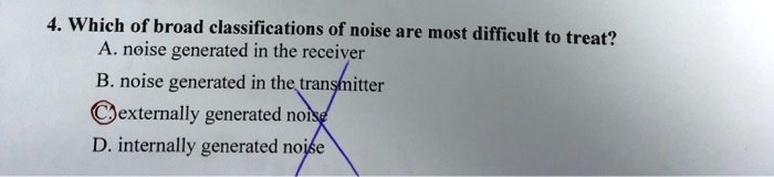 SOLVED: Which of the broad classifications of noise are most difficult to treat? A. Noise ...
