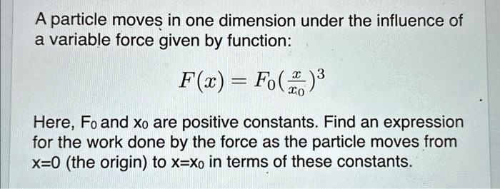 SOLVED: A particle moves in one dimension under the influence of a variable force given by the ...
