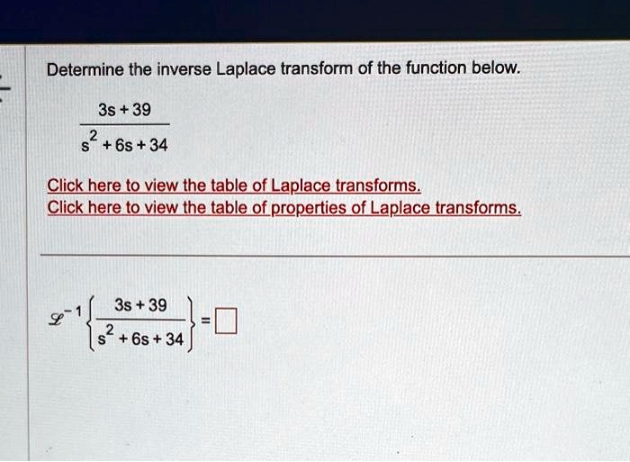Determine the inverse Laplace transform of the function below. (3s + 39)/(s^2 + 6s + 34) Click ...