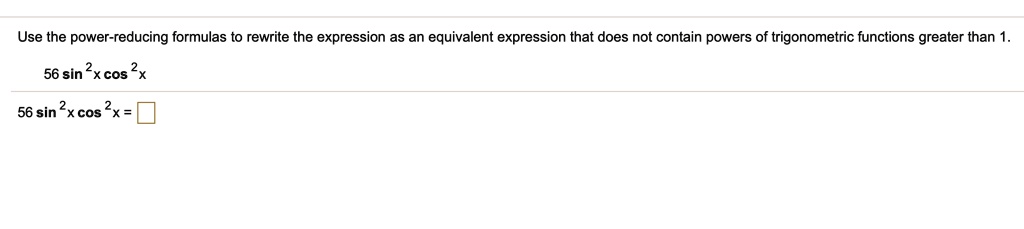 use the power reducing formulas to rewrite the expression as an equivalent expression that does ...