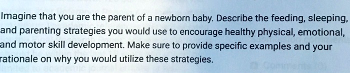 Imagine that you are the parent of a newborn baby. Describe the feeding ...
