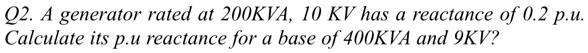 SOLVED: A generator rated at 200 KVA, 10 KV has a reactance of 0.2 p.u ...