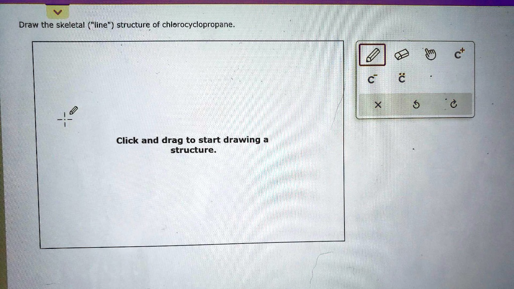 Draw the skeletal ("line") structure of chlorocyclopropane. Click and ...