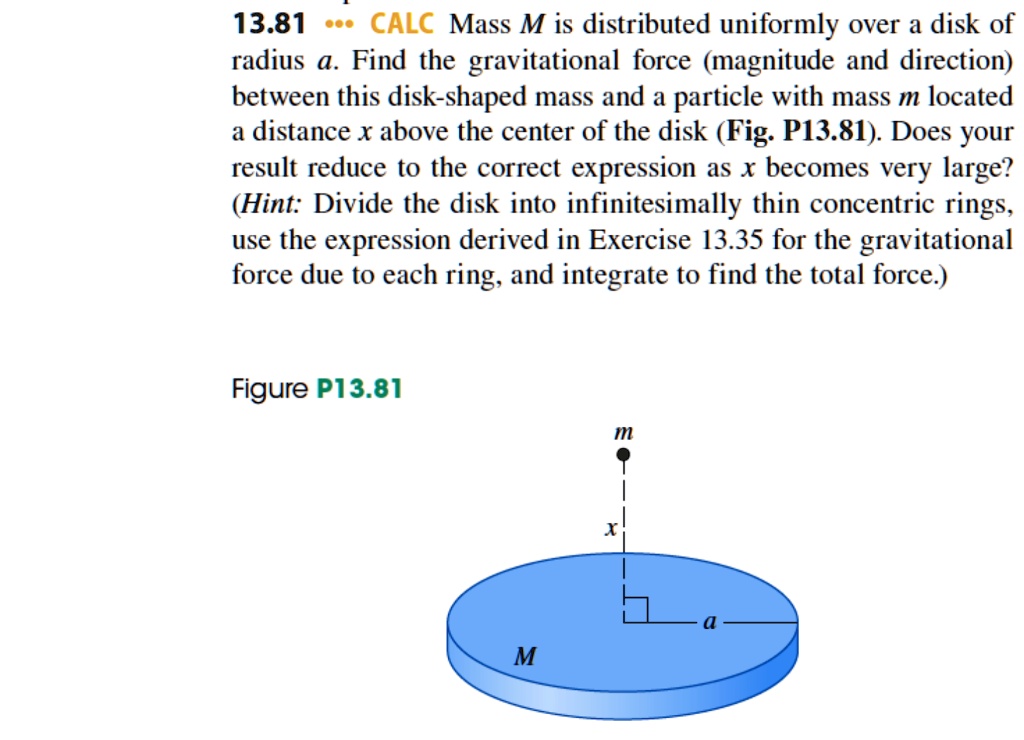 SOLVED:13.81 CALC Mass M is distributed uniformly over disk of radius a ...