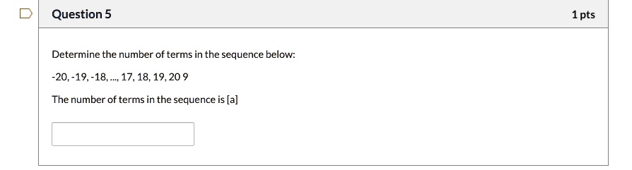 SOLVED: Question 5 1pts Determine the number of terms in the sequence below: -20,-19,-18, 17,18 ...