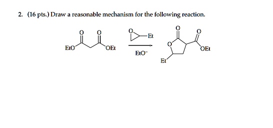 SOLVED: Draw a reasonable mechanism for the following reaction. 2. 16 ... SOLVED: Draw a reasonable mechanism for the following reaction. 2. 16 ...