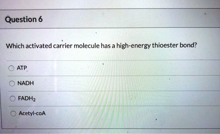 SOLVED: Question 6 Which activated carrier molecule has a high-energy ...