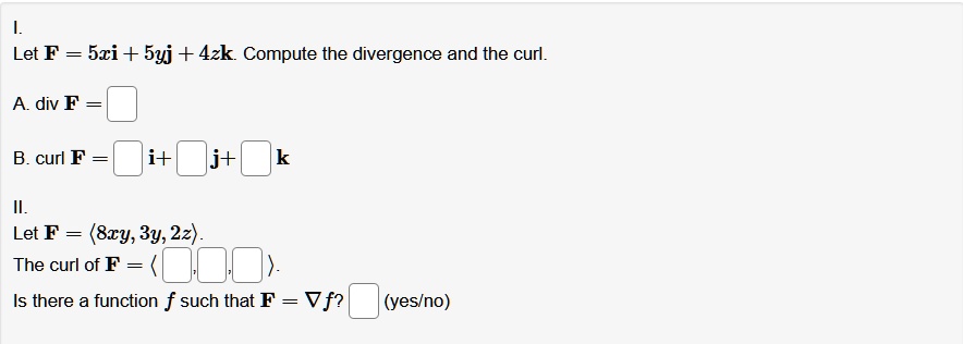 SOLVED: Let F = 5ri + Syj + 4zk. Compute the divergence and the curl. A. div F = B. curl F = i+ ...