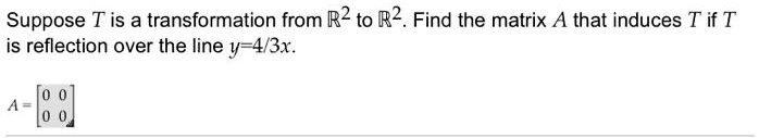 SOLVED: Suppose T is a transformation from R2 to R2. Find the matrix A that induces T if T is ...