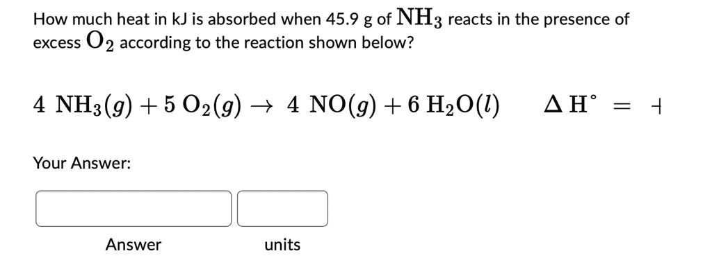 92 please explain how to solve this problem how much heat in kj is absorbed when 459 g of nh3 ...