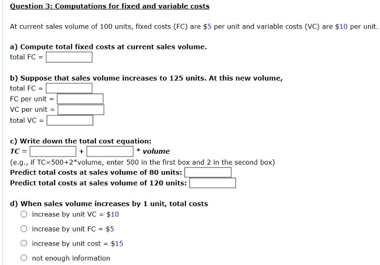 SOLVED: Ouestion 3: Computations for fixed and variable costs At current sales volume of 100 ...