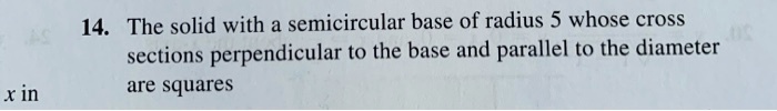 SOLVED: 14. The solid with a semicircular base of radius 5 whose cross sections perpendicular to ...
