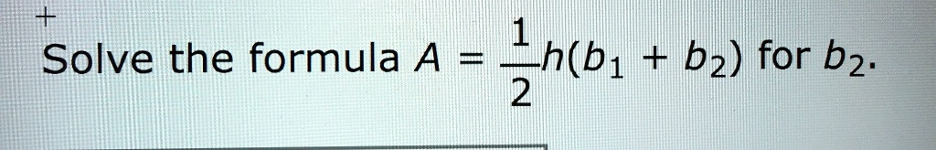SOLVED: Solve the formula A = 1h(b1 + b2) for b2: 2