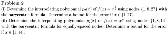 SOLVED: Problem 2 Determine the interpolating polynomial p(r) o f(1) = r$ using nodes {1,8,27 ...