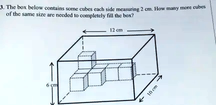 3. The box below contains some cubes each side measuring 2 cm. How many ...