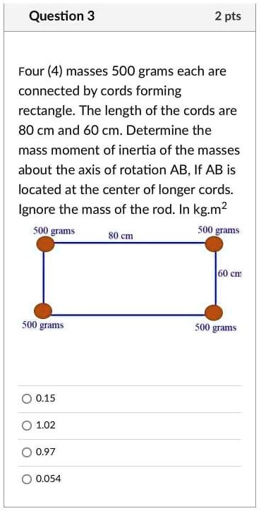 [GET ANSWER] Question 3 2 pts Four (4) masses 500 grams each are ...