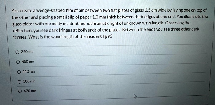 SOLVED: You create wedge-shaped film of air between two flat plates of ...